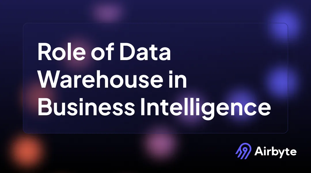 What is the Role of Data Warehouse in Business Intelligence? | Airbyte